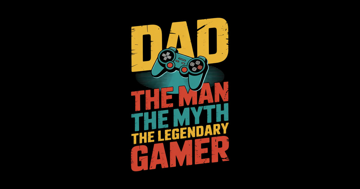 Gamer Dad The Man The Myth The Legendary Gamer Father's Day - Gamer Dad ...