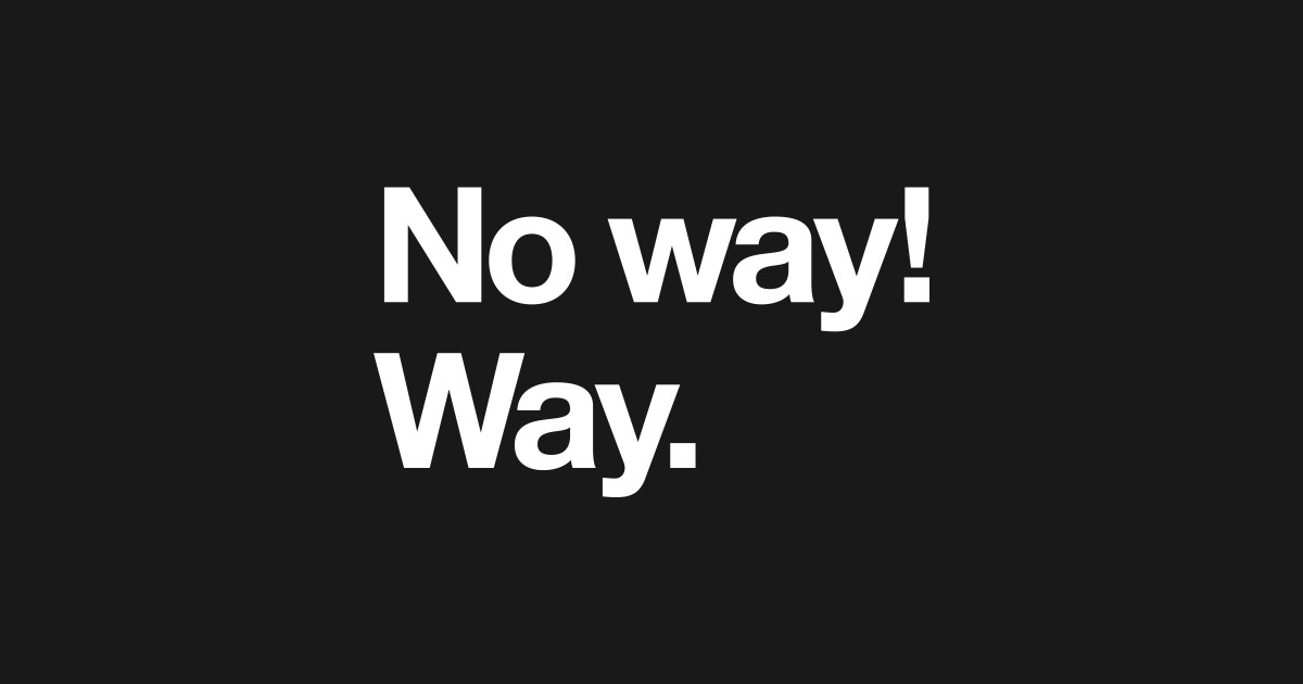 No way! Way. - No Way - T-Shirt | TeePublic