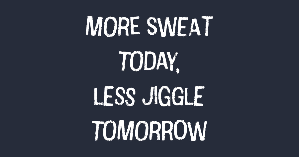 More Sweat, Less Jiggle - Workout Motivation - Hoodie | TeePublic
