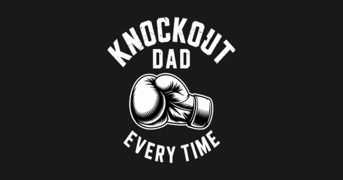 Knockout DAD Every Time Boxing Father's Day - Dad Boxing - T-Shirt ...