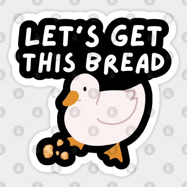 Let's Get This Bread - Duck Humor - Funny Duck Pun Meme - Lets Get This ...