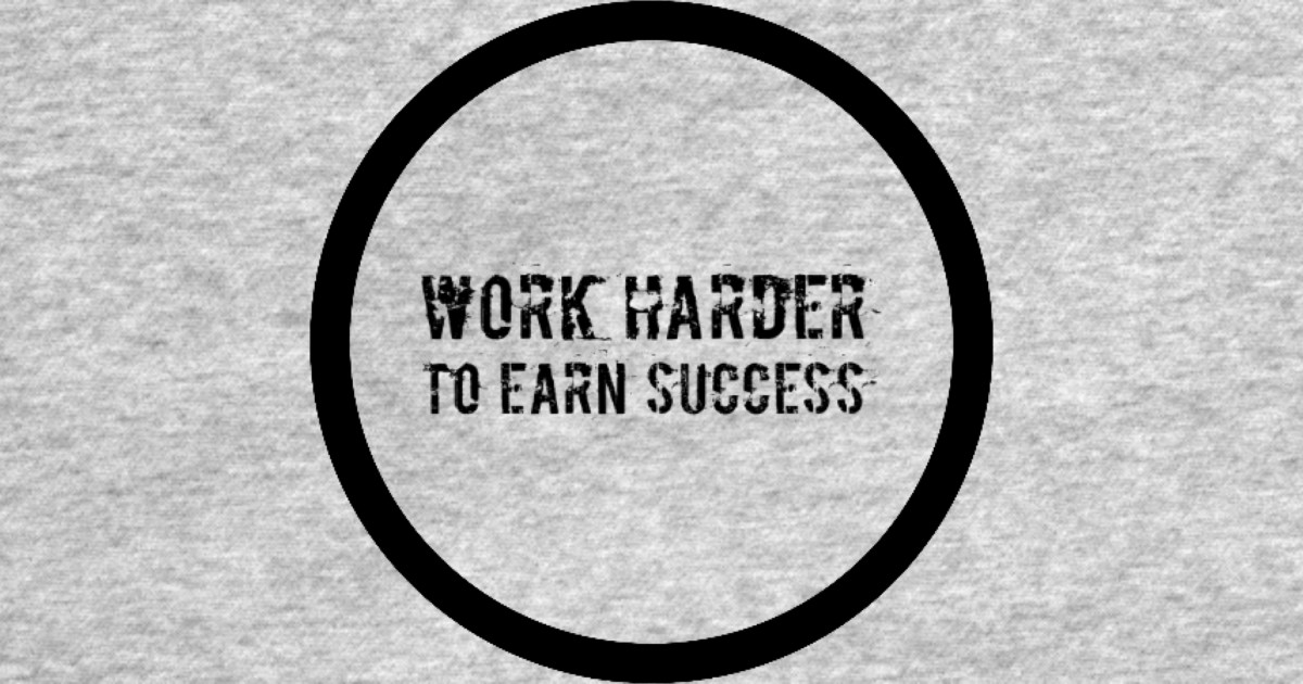 Work Harder To Earn Success - Work Harder - Long Sleeve T-Shirt | TeePublic