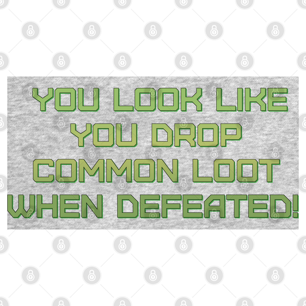 You Look Like You Drop Common Loot When Defeated! - Common Loot Loot ...