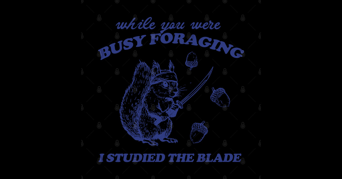 While You Were Busy Foraging I Studied The Blade Shirt, Retro Cartoon T ...