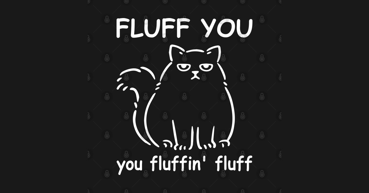 Fluff You You Fluffin Fluff - Fluff You You Fluffin Fluff - T-Shirt ...