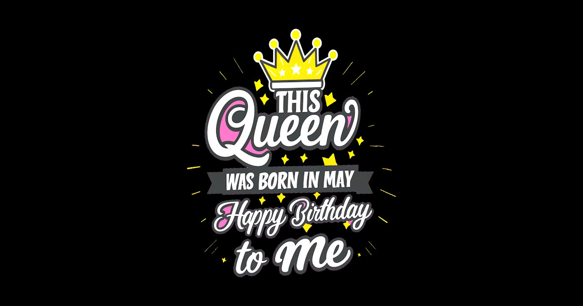 This Queen Was Born In May Happy Birthday To Me - This Queen Was Born ...