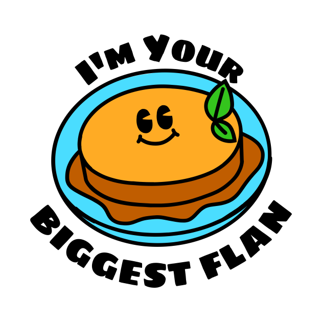 I'm Your Biggest Flan - Flan Pun - Flan - T-Shirt | TeePublic