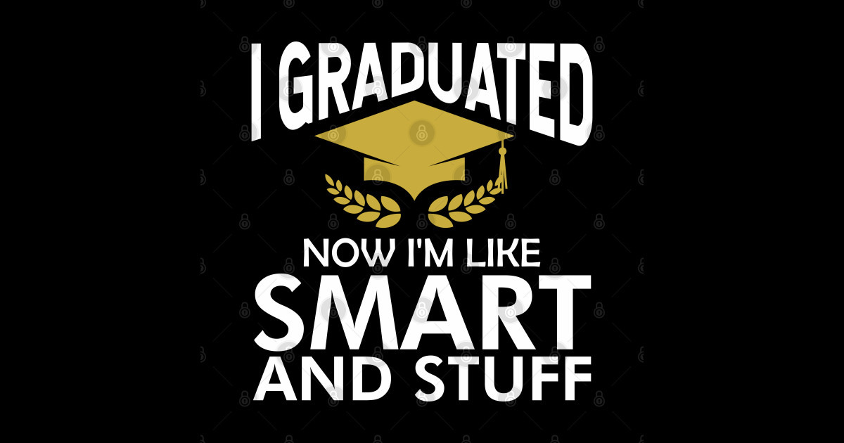 I graduated now I'm like smart and stuff - Graduated - Sticker | TeePublic