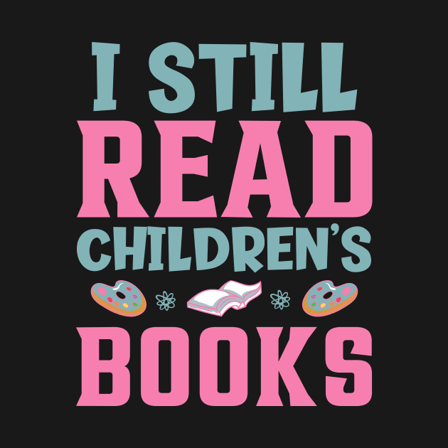 I Still Read Children's Books - I Still Read Childrens Books - T-Shirt ...