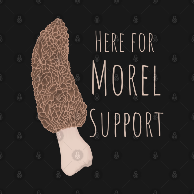 Here For Morel Support - Morel - T-Shirt | TeePublic