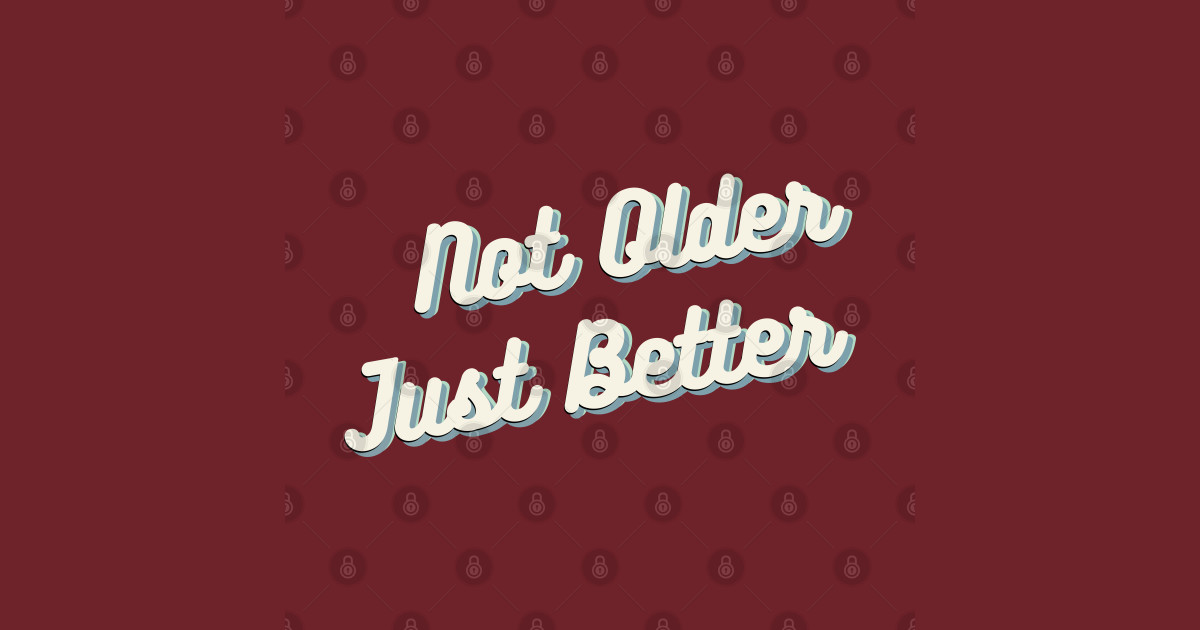 Not Older Just Better - Old People - T-Shirt | TeePublic