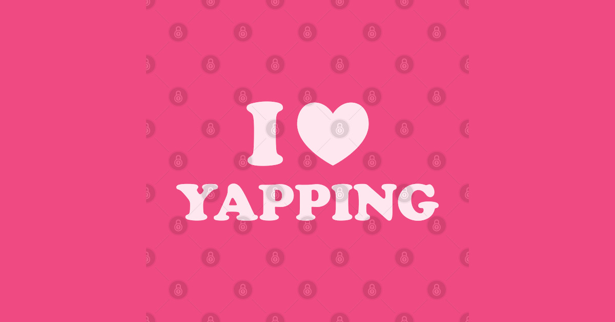 I Love Yapping, Professional Yapper, What Is Bro Yapping About ...