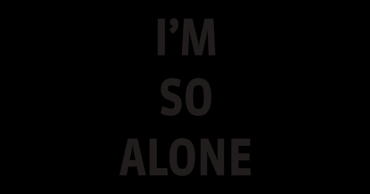 I’M SO ALONE - Alone - Sticker | TeePublic