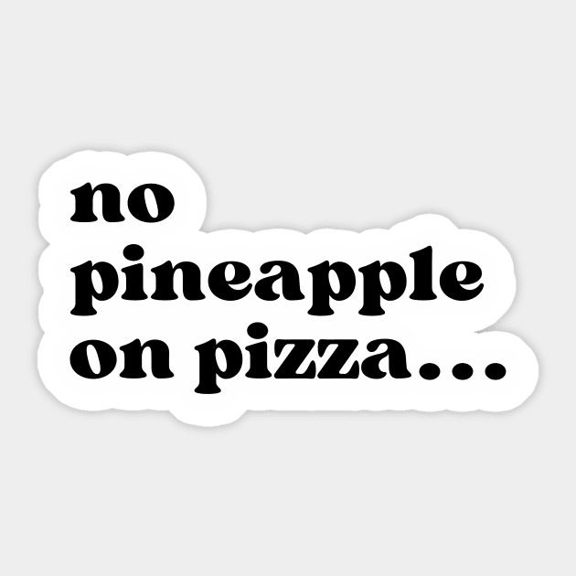 No Pineapple on Pizza - No Pineapple On Pizza - Sticker | TeePublic