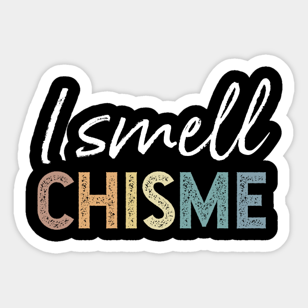I smell chisme - I Smell Chisme - Sticker | TeePublic
