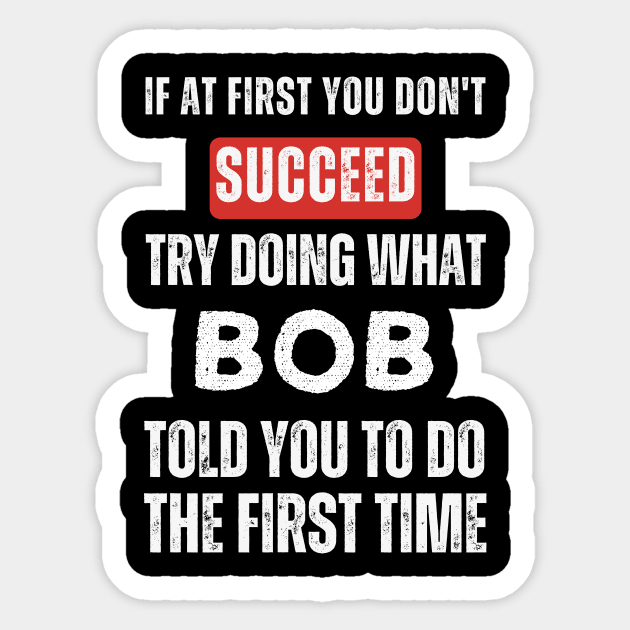 If At First You Don't Succeed Try Doing What Bob Told You to Do the ...