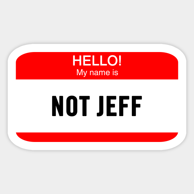 Hello, My Name is Not Jeff - Name Tag - Sticker | TeePublic