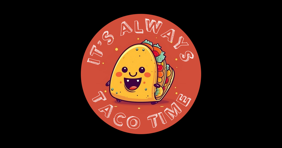 It's Always Taco Time - Taco - Sticker | TeePublic