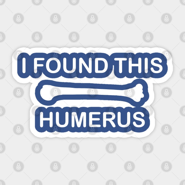 I Found This Humerus - Science Jokes - Sticker | TeePublic