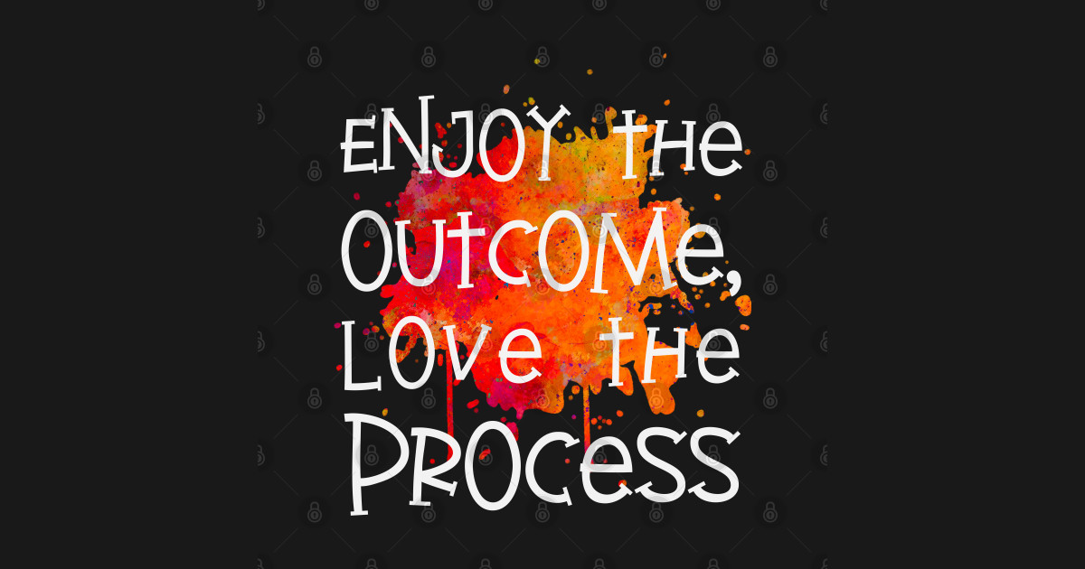 Enjoy the Outcome, Love the Process - Art Quote - Long Sleeve T-Shirt ...