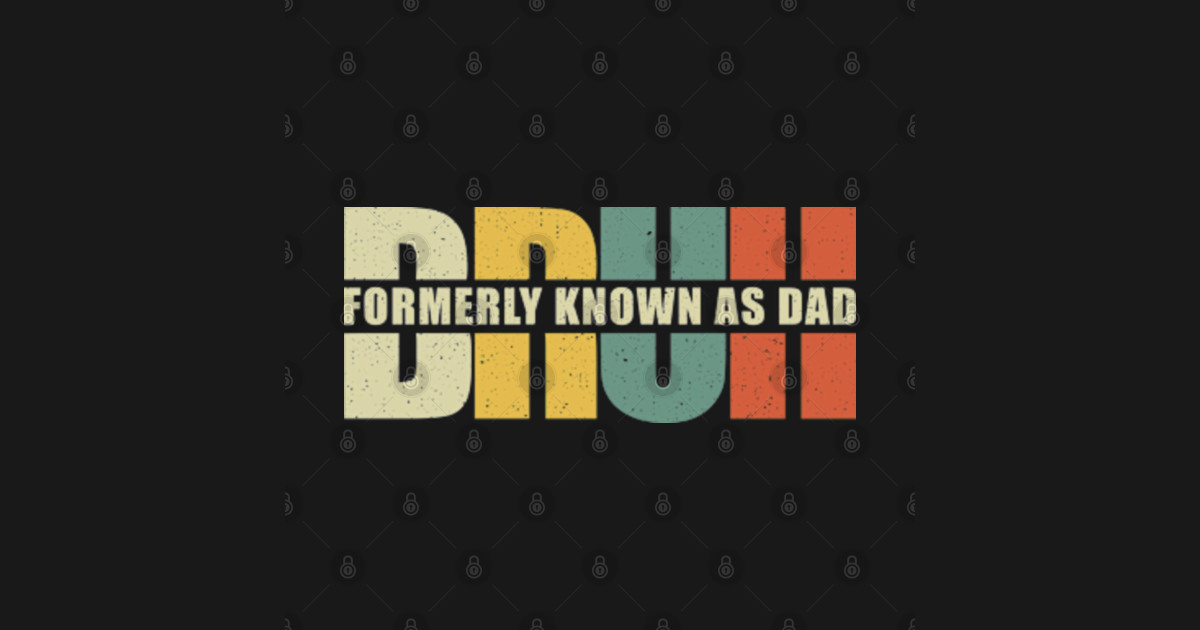 Bruh Formerly Know As Dad - Bruh Formerly Know As Dad - T-Shirt | TeePublic