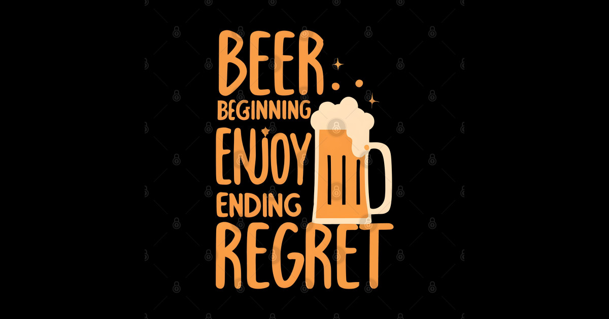Beer beginning enjoy ending regret - Funny Beer - Posters and Art ...