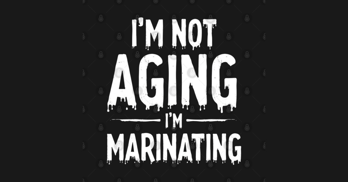 I’m Not Aging I’m Marinating-Funny Seniors Grandma Grandpa Retired - Im ...