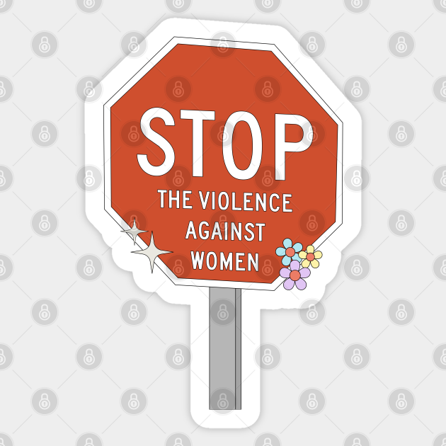 Stop The Violence Against Women - Womens Rights - Sticker | TeePublic