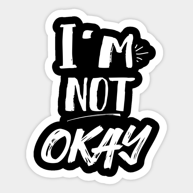 I'm Not Okay - Depressed - Sticker | TeePublic
