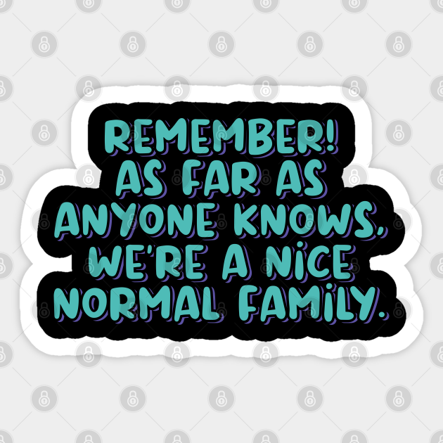 We're A Nice Normal Family - Funny Sayings - Sticker | TeePublic