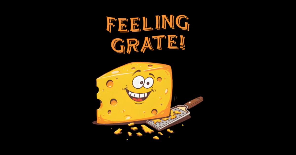 Feeling Grate! - Cheese Humor - Sticker | TeePublic