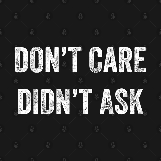 Dont Care Didnt Ask Dont Care Didnt Ask T Shirt Teepublic
