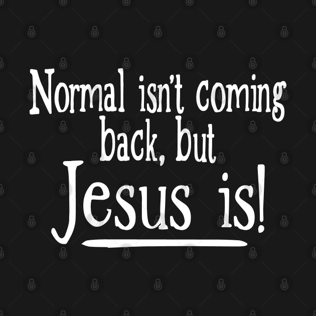 Normal Isn't Coming Back But Jesus Is - Jesus Christ - T-Shirt | TeePublic