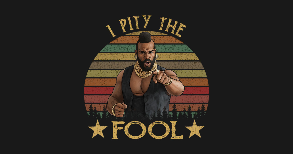 I Pity The Fool Legendary Action Hero Quote Sunset Retro Meme Vintage ...