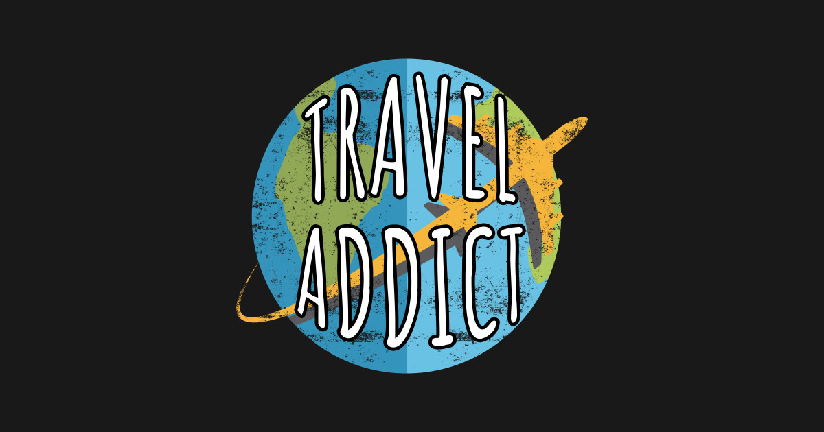 Travel Addict - Travel - T-Shirt | TeePublic