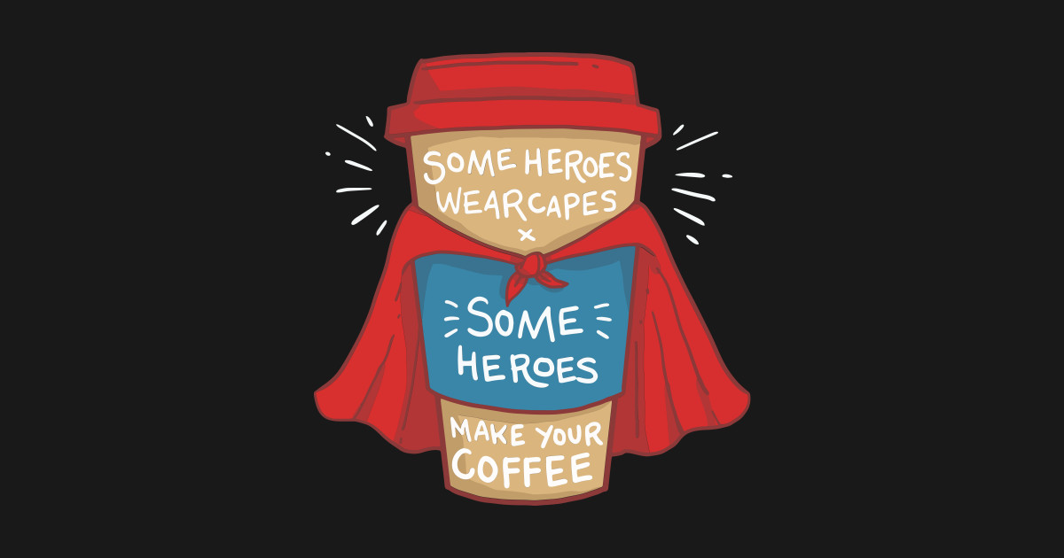 Coffee Superhero T-Shirt and Gift - Some Heroes wear Capes - Some ...