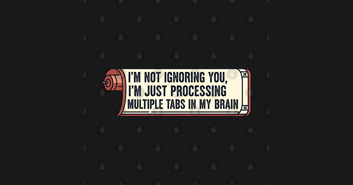 Processing Multiple Tabs In My Brain - Funny ADHD Humor - Adhd - T ...