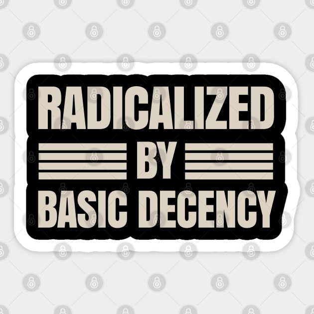 Radicalized By Basic Decency. - Radicalized By Basic Decency - Sticker ...