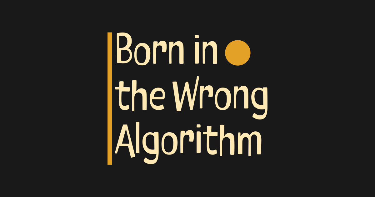 Funny Nostalgia Born In the Wrong Algorithm - Funny Nostalgia - T-Shirt | TeePublic