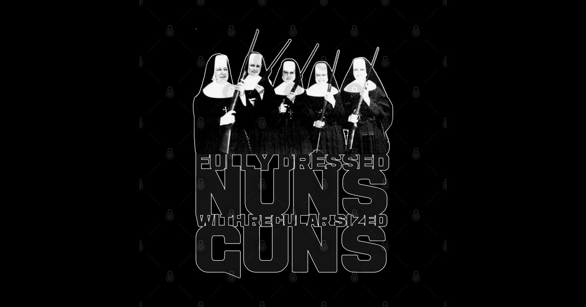 Fully Dressed Nuns with Regular Sized Guns - Nuns - Posters and Art ...