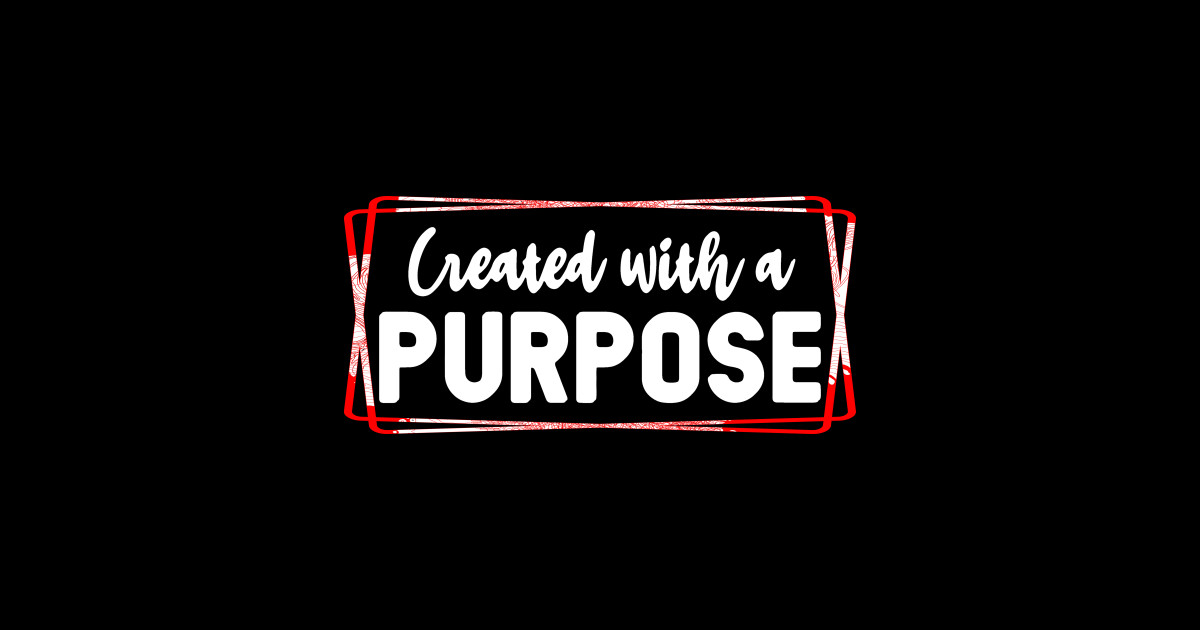 Created for a purpose - Created For A Purpose - Sticker | TeePublic
