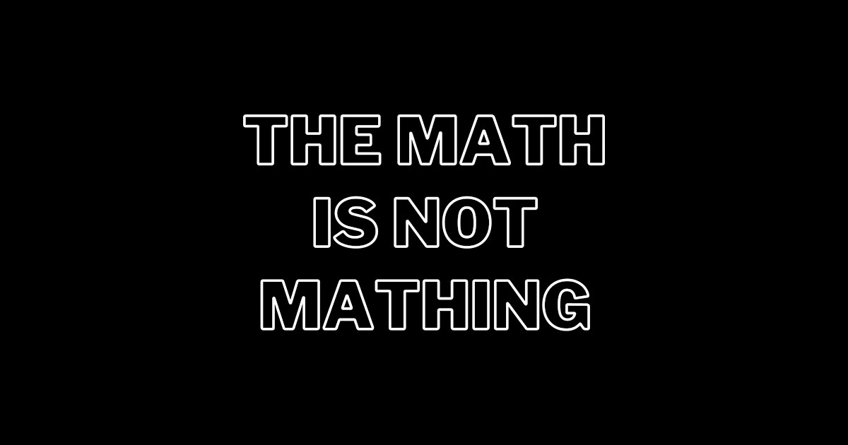 The Math Is Not Mathing - The Math Is Not Mathing - Sticker | TeePublic