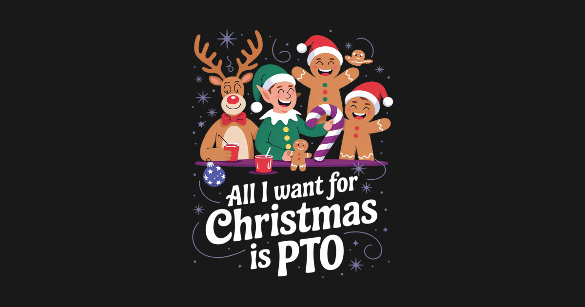 All I Want for Christmas is PTO, Funny Work Holiday Xmas - All I Want ...