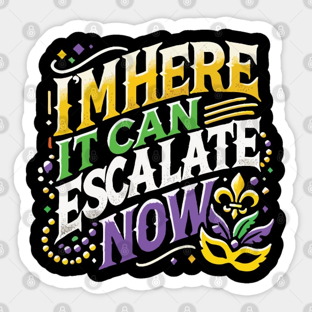 Mardi Gras I'm Here It Can Escalate Now - Mardi Gras - Sticker | TeePublic
