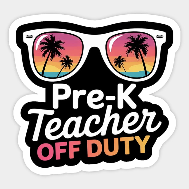 Pre-K Teacher Off Duty Summer Vacation - Last Day Of School - Sticker ...