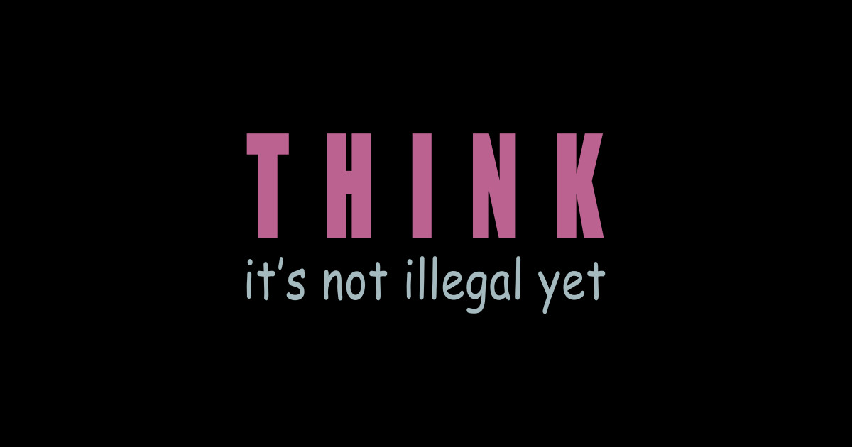Think It’s Not Illegal Yet - Think It S Not Illegal Yet - Sticker ...