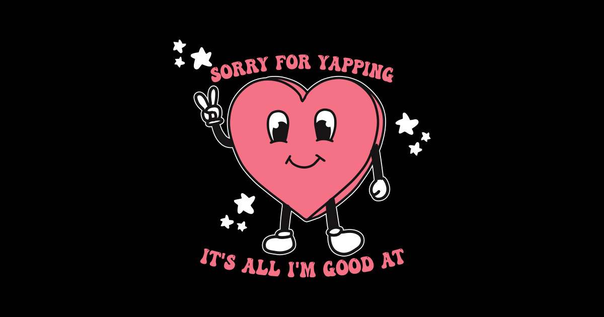 Sorry For Yapping It's All I'm Good At - Heart - Magnet | TeePublic