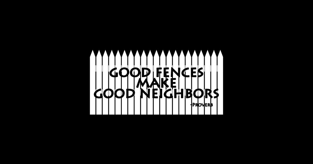 Good Fences Make Good Neighbors - Neighbors - Sticker | TeePublic