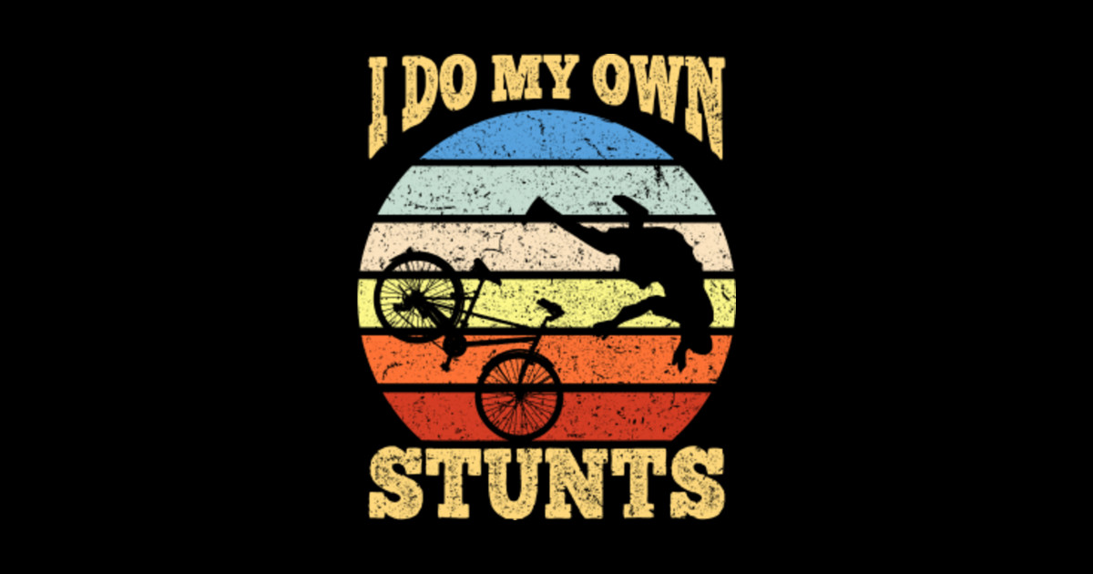 I Do My Own Stunts Mountain Bike Mtb Get Well Soon - Do My Own Stunts ...