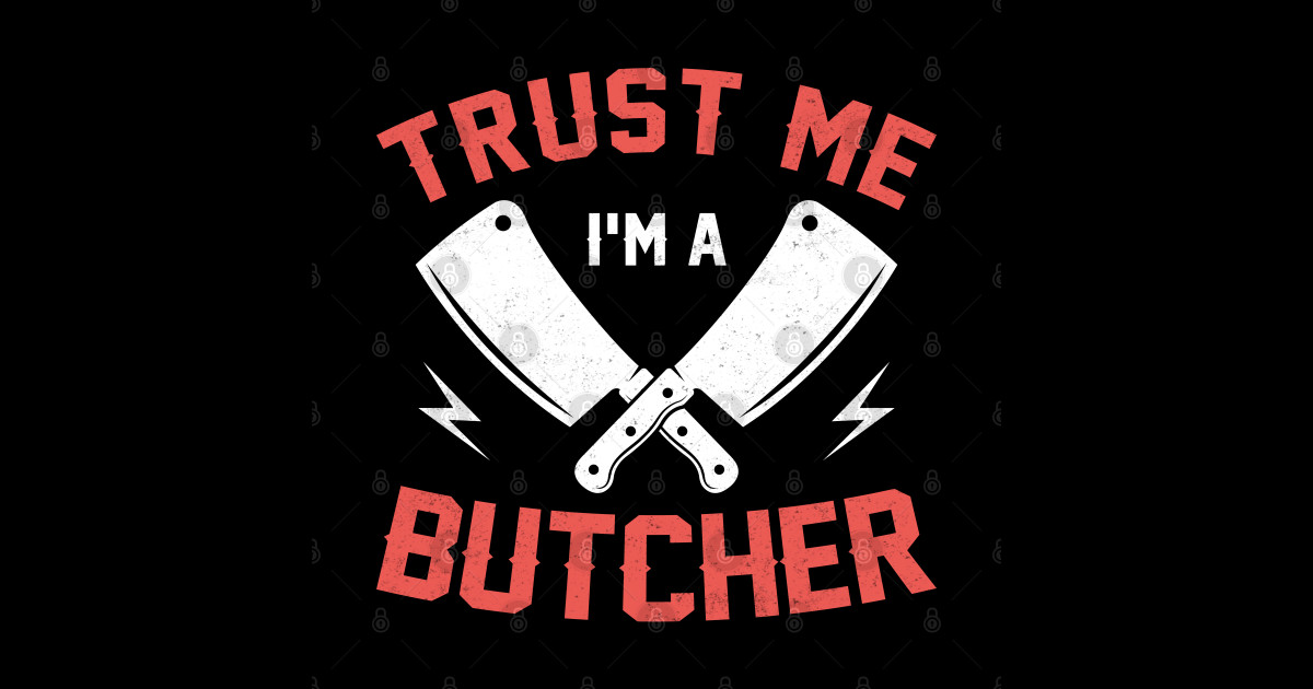 Trust Me I'm a Butcher - Funny Butchery Meat Cutter - Meat Cutter Gifts ...